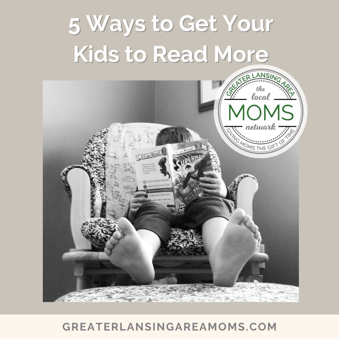 5 Ways to Get Kids to Read More - Greater Lansing Area Moms