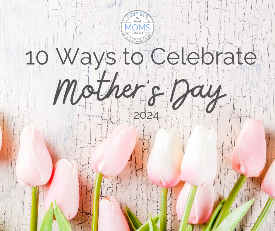 10 Ways to Celebrate Mother's Day - The North Shore Moms